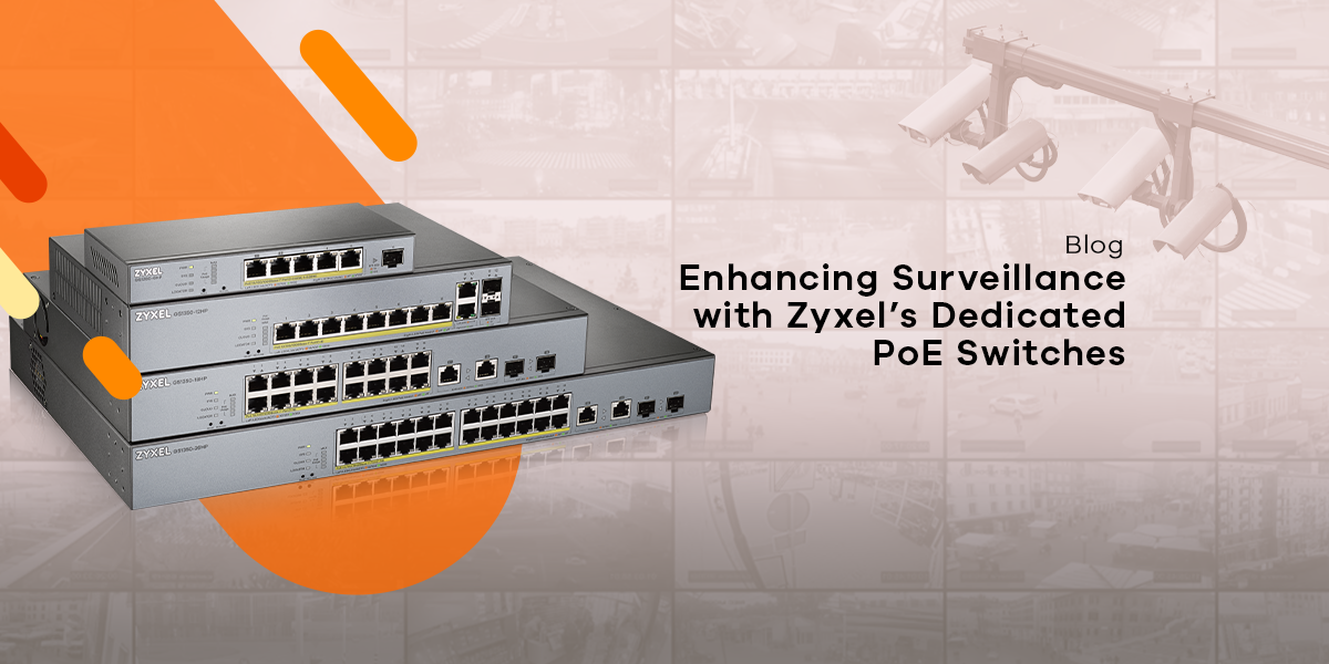 Enhancing Surveillance with Zyxel's Dedicated PoE Switches