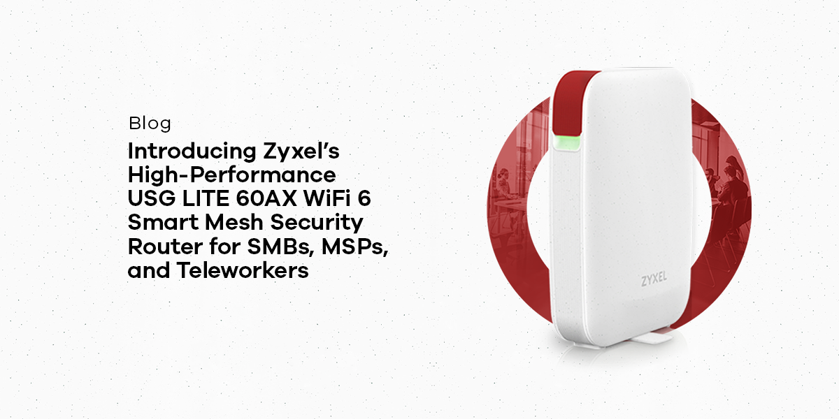 Introducing Zyxel's High-Performance USG LITE 60AX WiFi 6 Smart Mesh ...