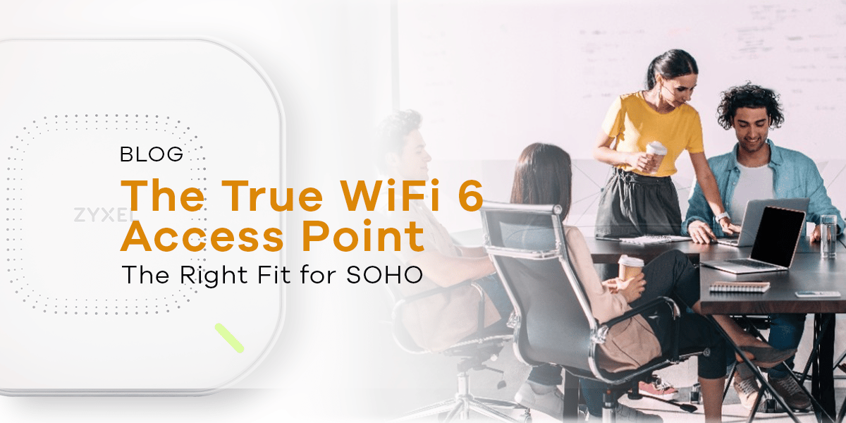 The True WiFi 6 Access Point - The Right Fit for SoHo