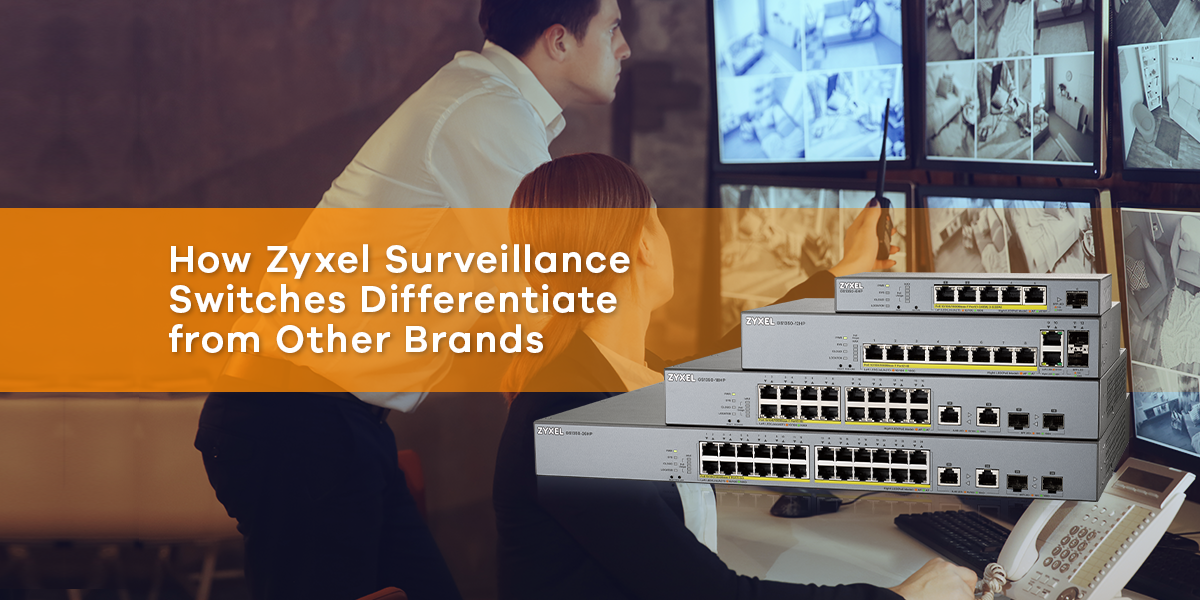 How Zyxel Surveillance Switches Differentiate from Other Brands
