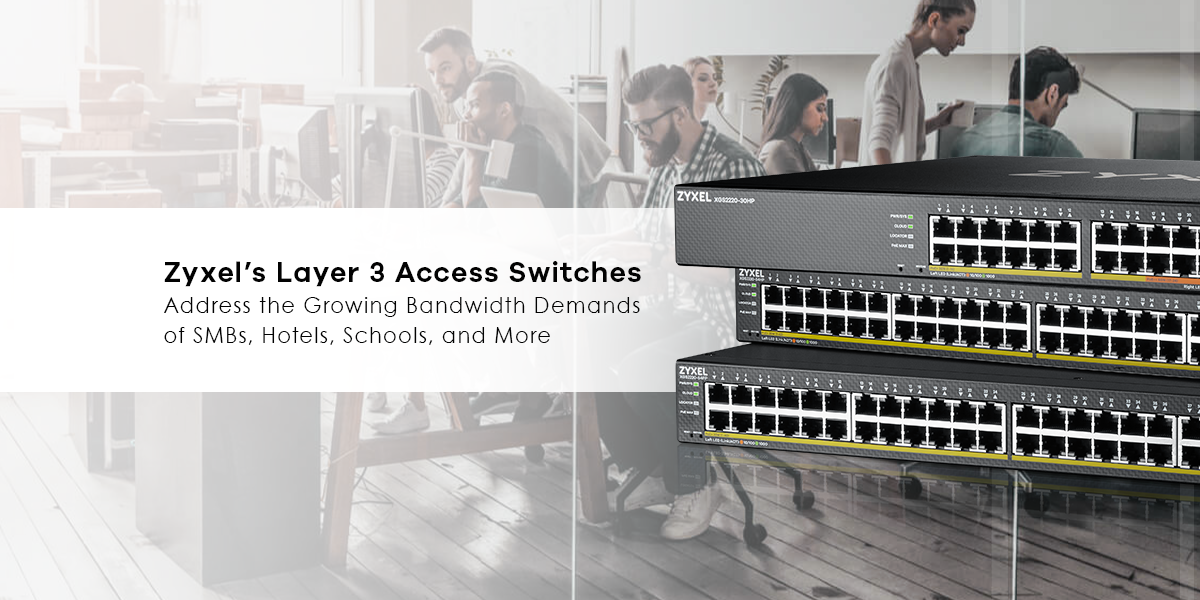 Zyxel's Layer 3 Access Switches Address the Growing Bandwidth Demands ...